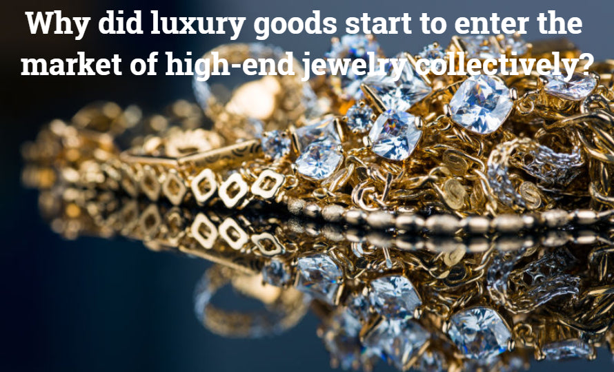 Why did luxury goods start to enter the market of high end jewelry collectively